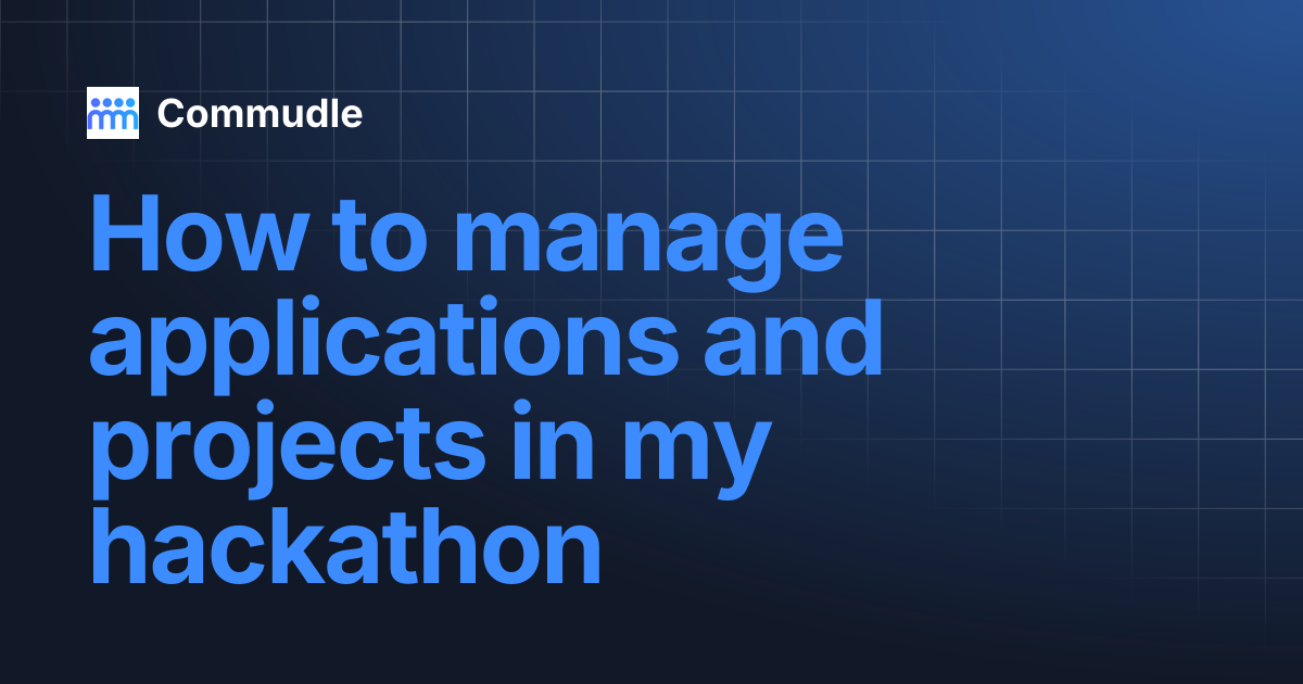 How to manage applications and projects in my hackathon | Commudle